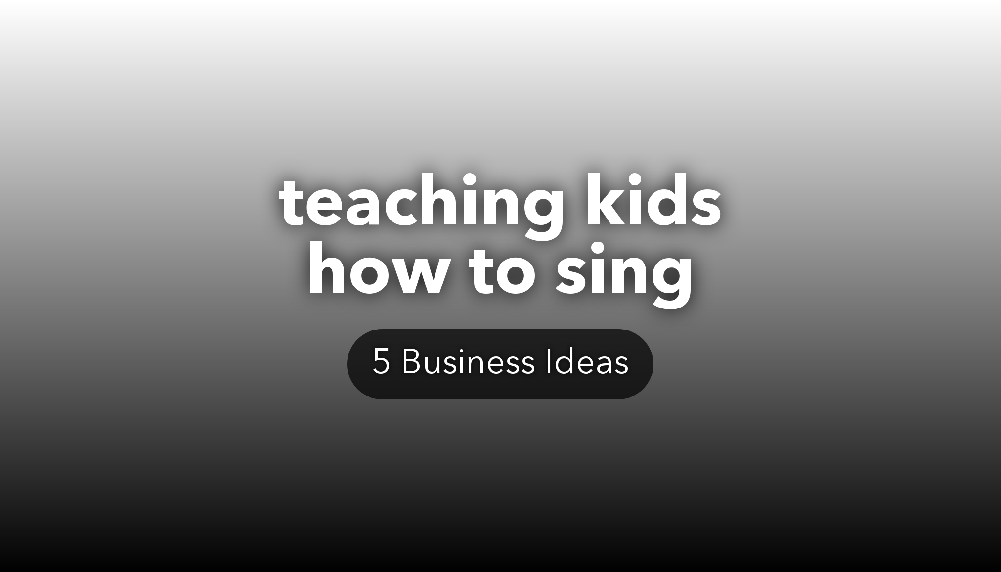 5 Business Ideas around the theme, "teaching kids how to sing" | nichesss